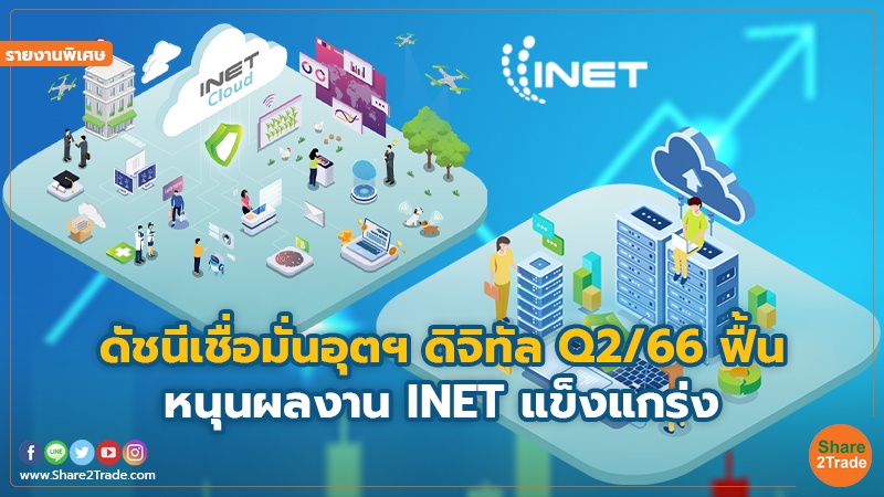 รายงานพิเศษ : ดัชนีเชื่อมั่นอุตฯ ดิจิทัล Q2/66 ฟื้น หนุนผลงาน INET แข็งแกร่ง | Share2Trade
